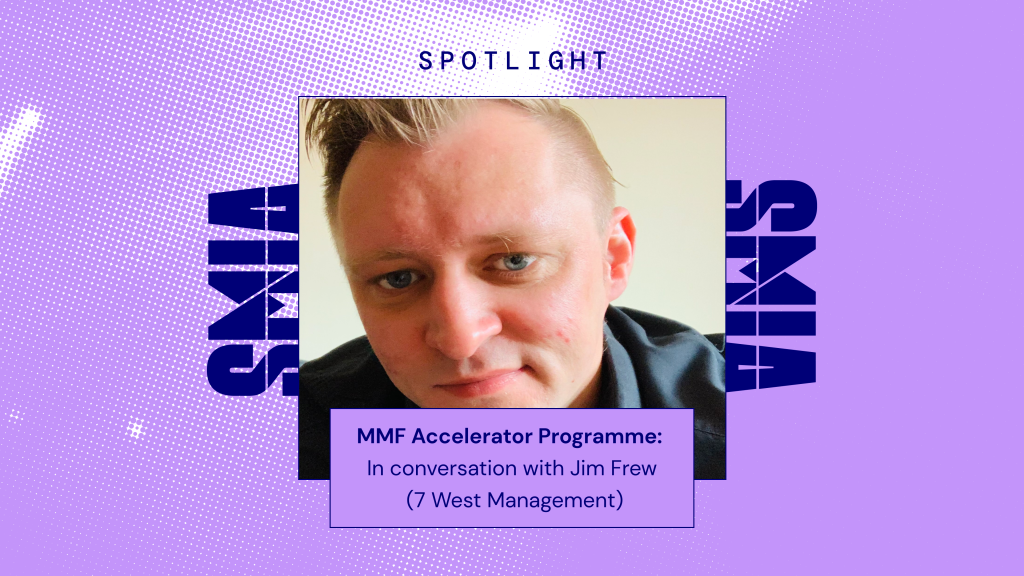 MMF ACCELERATOR PROGRAMME: A CONVERSATION WITH JIM FREW ON NAVIGATING ...